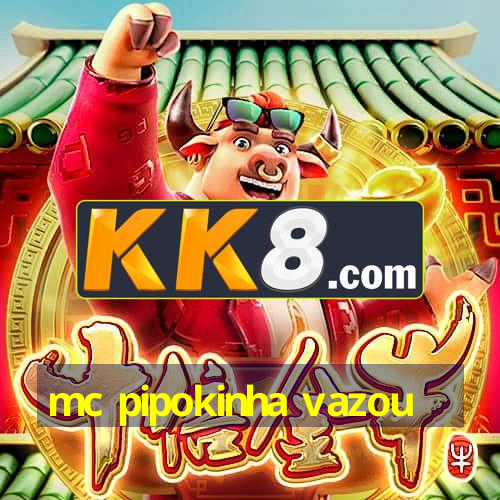 Mc Pipokinha Vazou